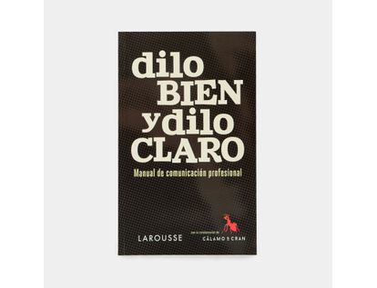 Dilo bien y dilo claro: manual de comunicación profesional - Panamericana